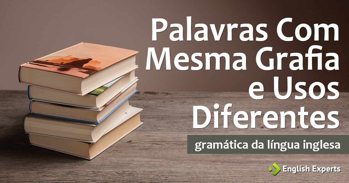 Palavras Com Mesma Grafia e Usos Diferentes - English Experts