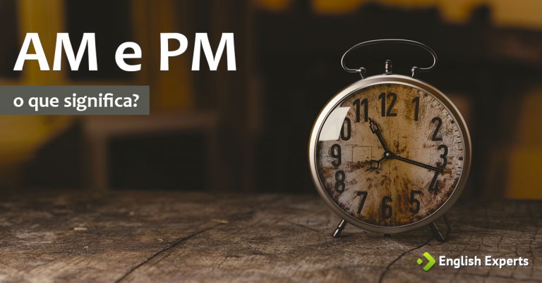 Significado de A.M. e P.M. em inglês - English Experts