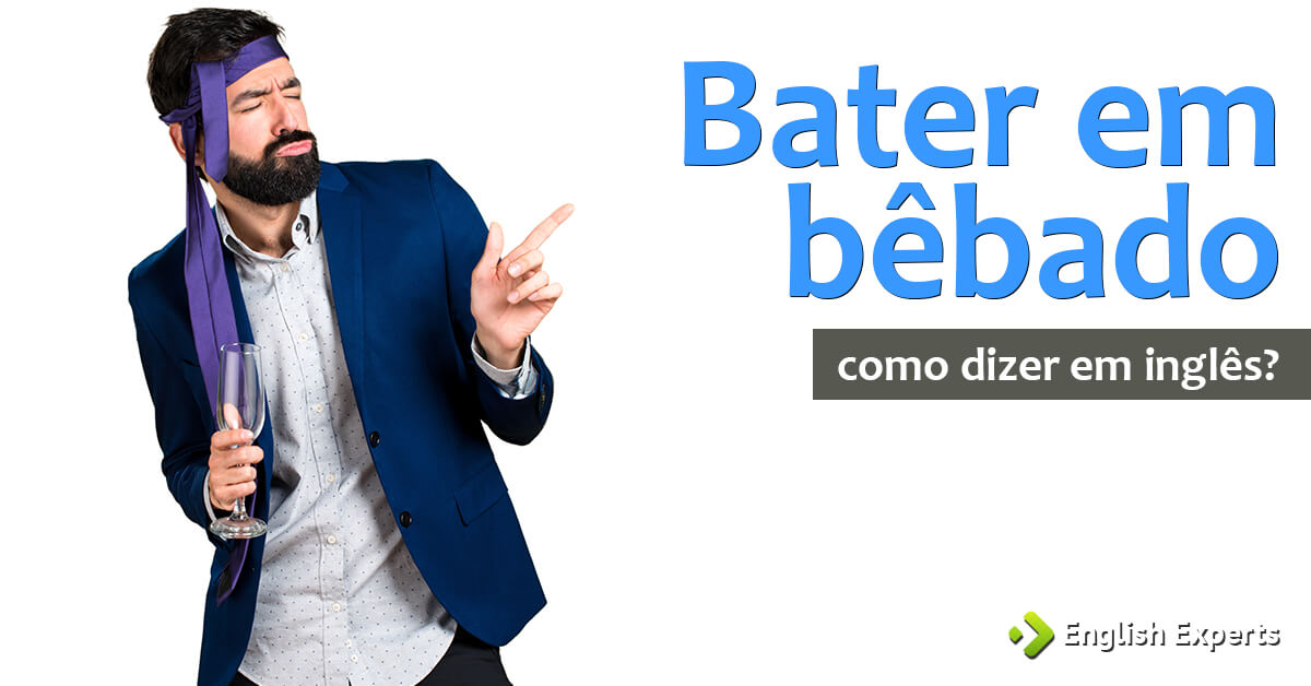 Como dizer "Bater em bêbado" em inglês - English Experts