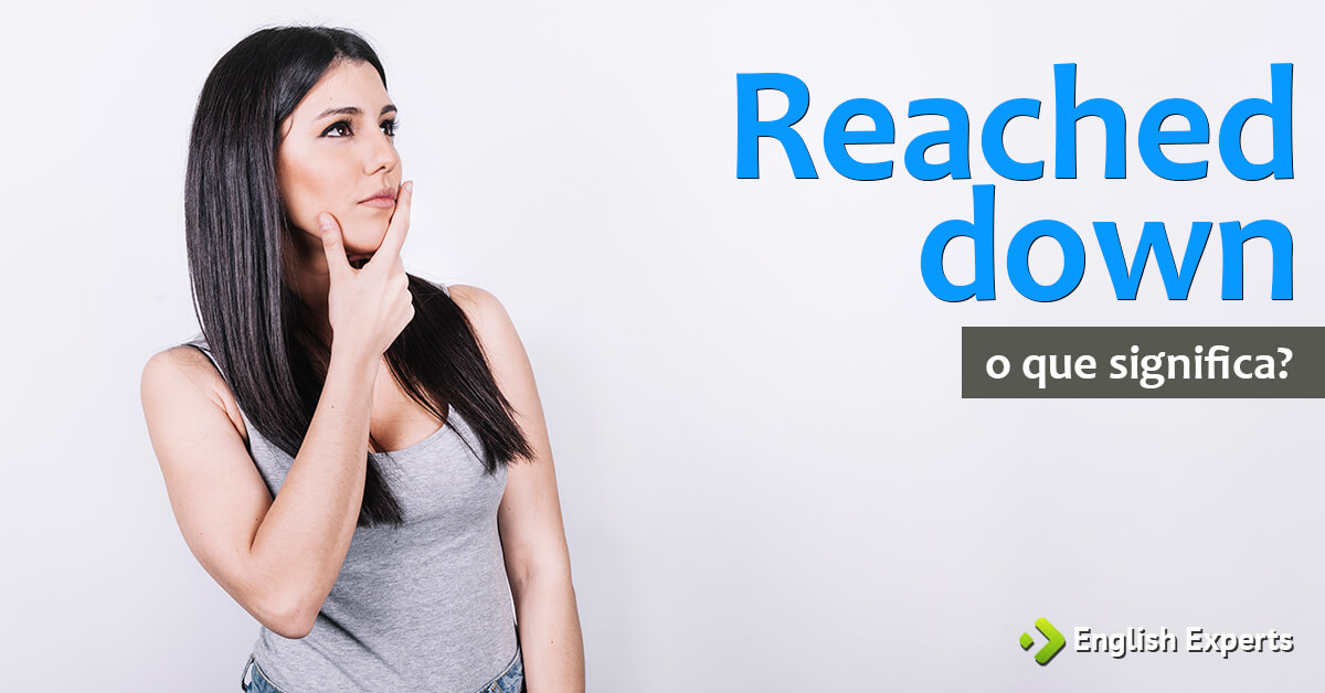 O que significa "reached down" - English Experts