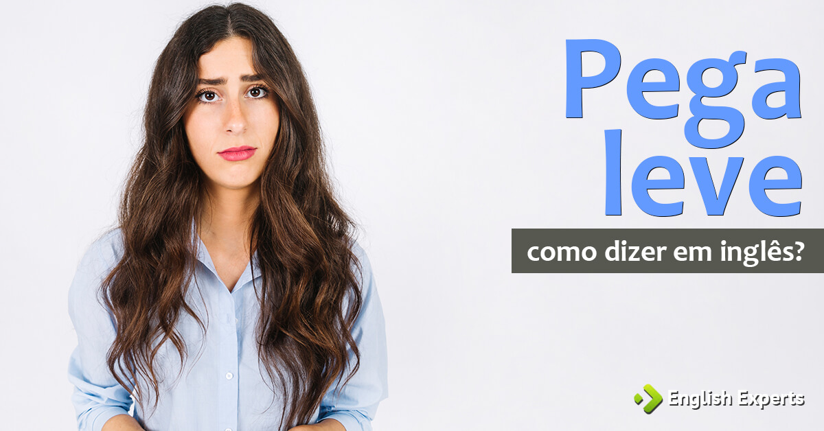 Como Dizer Pega Leve Em Ingl s English Experts Como Dizer Pega Leve Em Ingl s English Experts