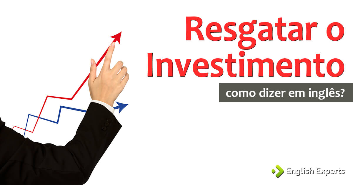 Como dizer "Resgatar e Resgate de investimento'' em inglês - English ...