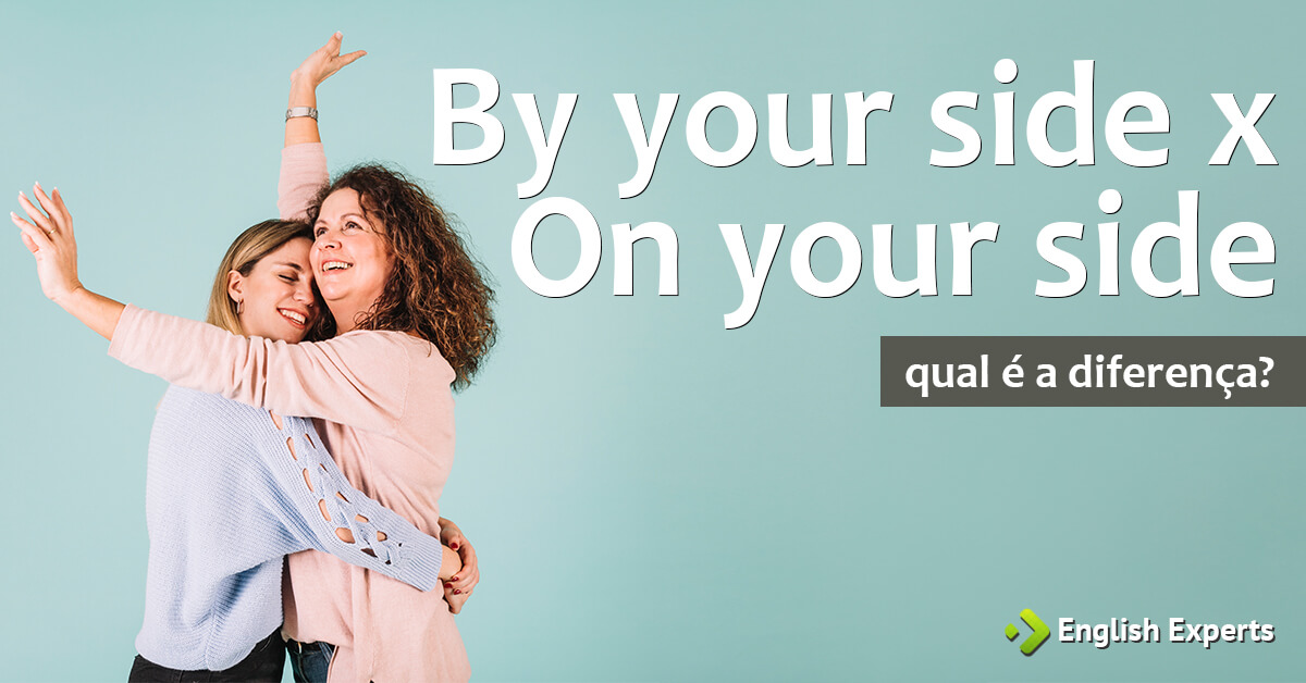 By your side x On your side: Qual a diferença - English Experts