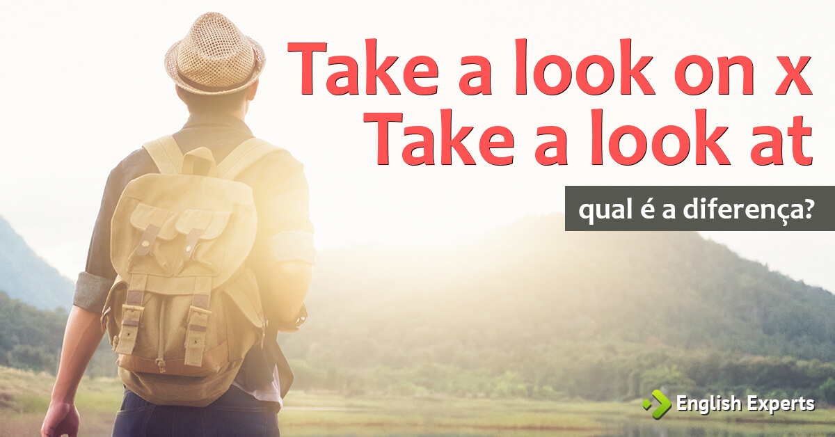 Take a look on x Take a look at: Qual a diferença - English Experts