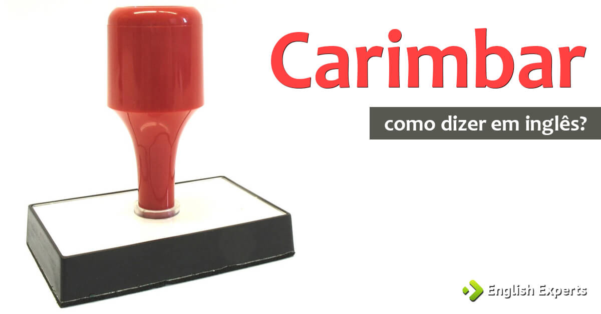 Como dizer "Carimbo e Carimbar" em inglês - English Experts