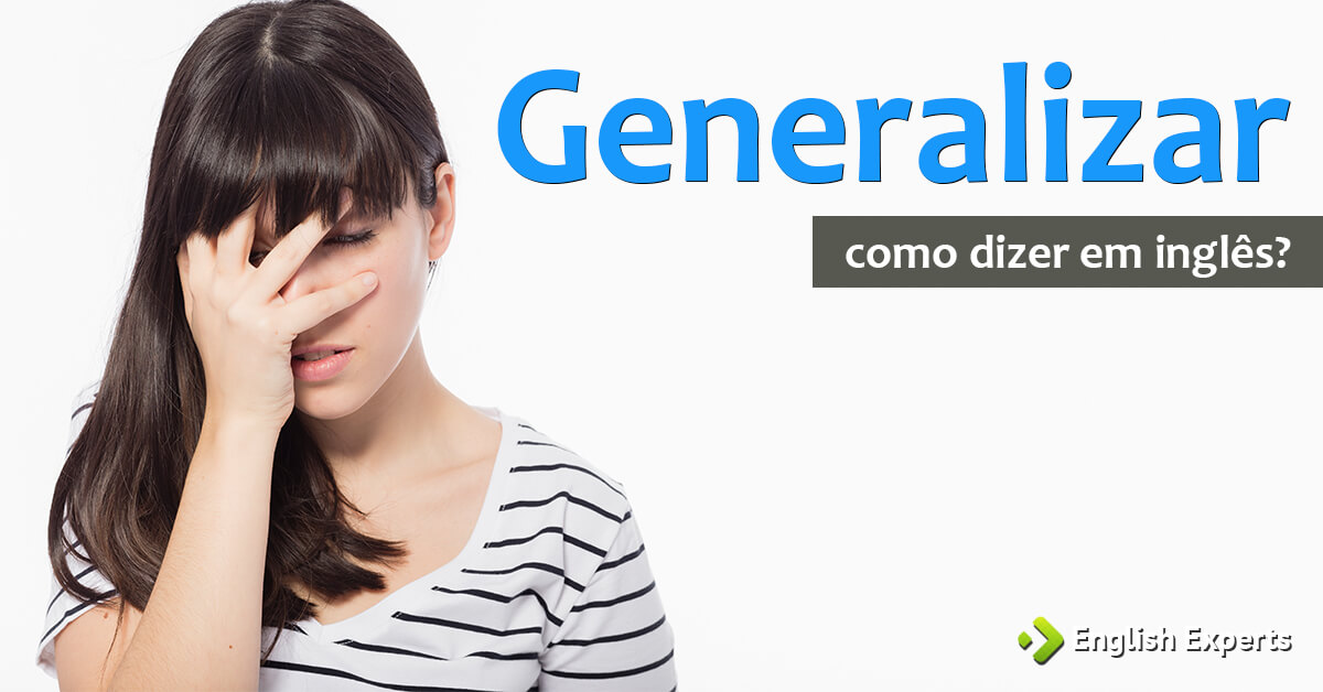Como dizer "Generalizar" em inglês - English Experts
