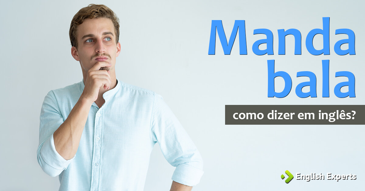 Como dizer "manda bala / manda brasa" em inglês - English Experts