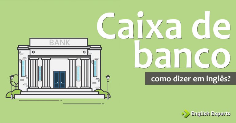 Como dizer "Caixa de banco" em inglês - English Experts