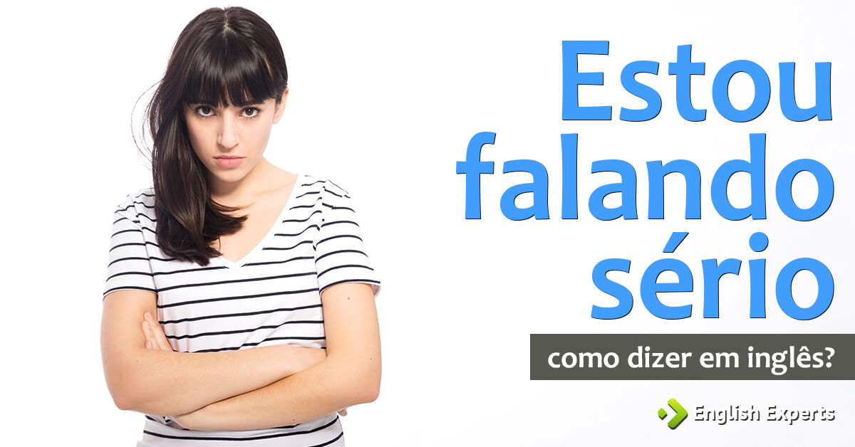 Como dizer "Estou falando sério" em inglês - English Experts