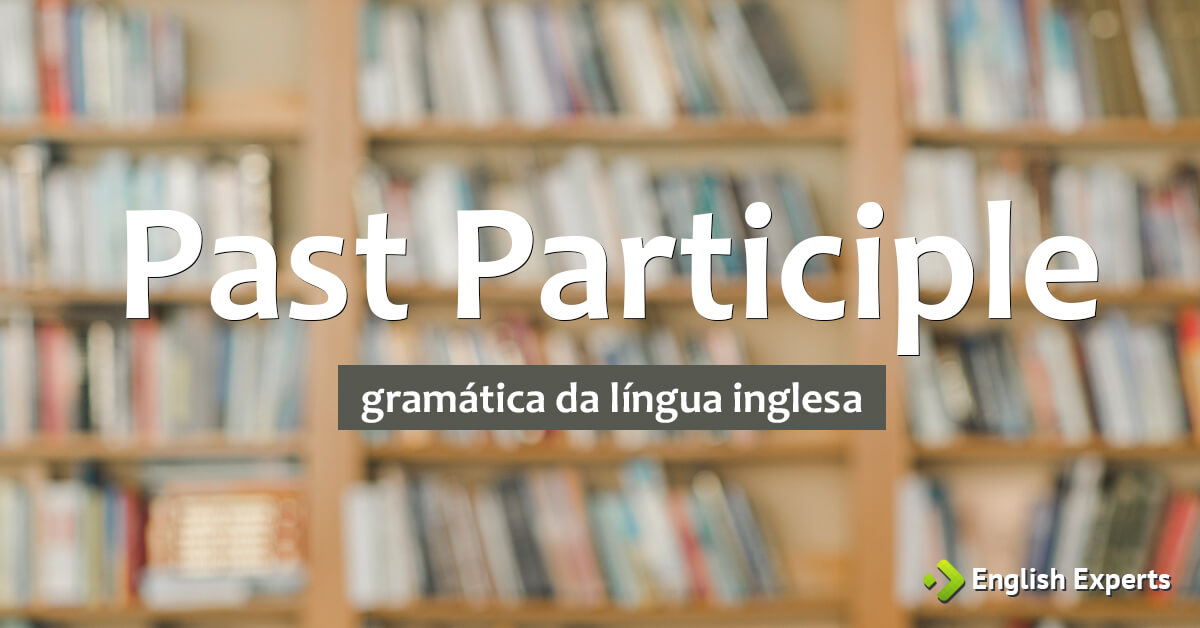 Quando usar o Past Participle - English Experts