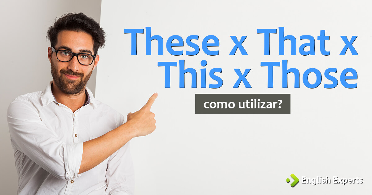 This x That x These x Those: Como utilizar? - English Experts