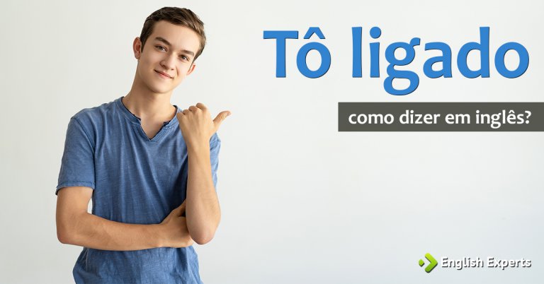 Como dizer "Se liga/Tô ligado/Dá nada" em inglês - English Experts