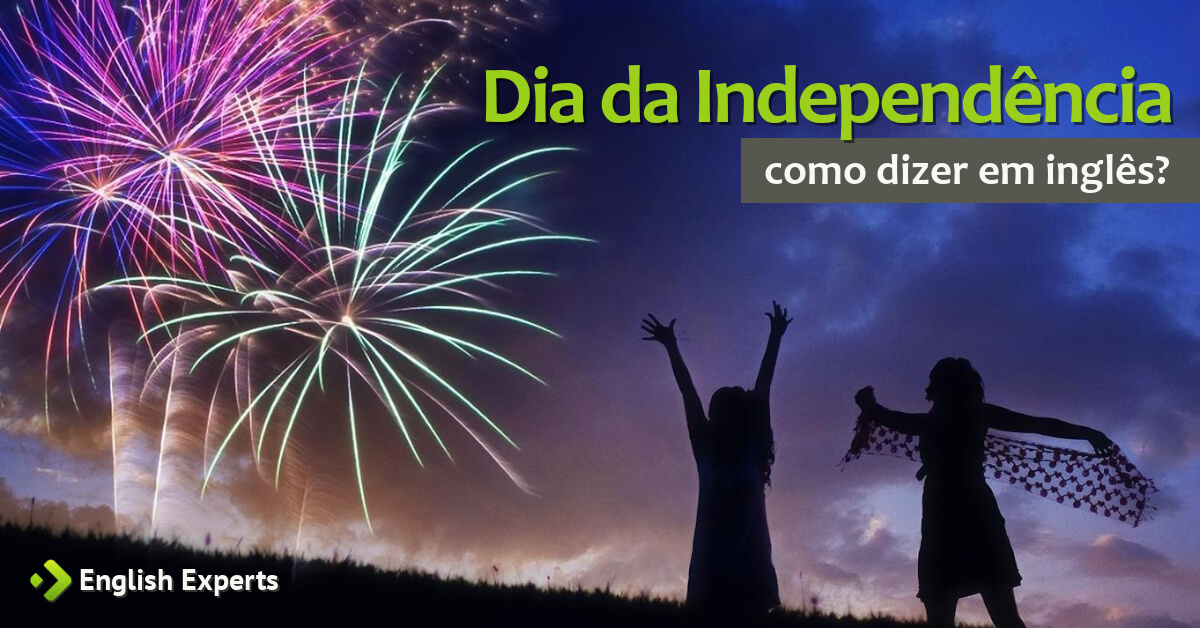 Como dizer "Dia da Independência" em inglês - English Experts