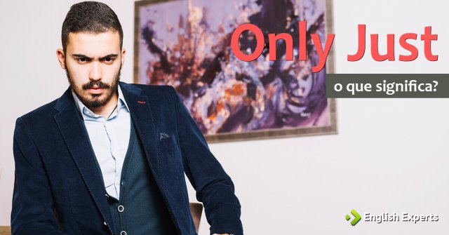 Only Just: Significado da Expressão - English Experts